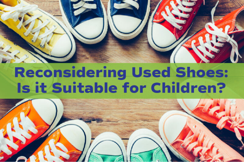 Reconsidering Used Shoes: Is it Suitable for Children?